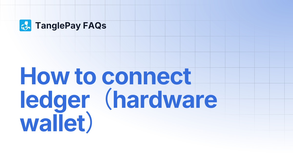 How to connect ledger（hardware wallet） | TanglePay FAQs