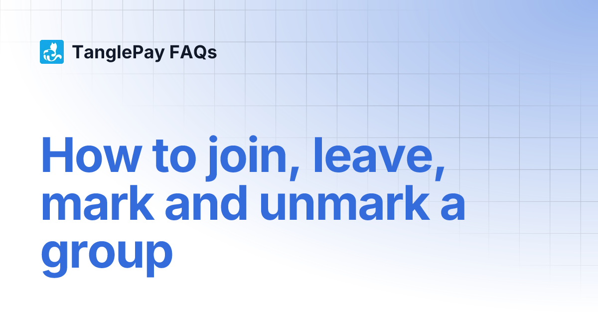 How to join, leave, mark and unmark a group | TanglePay FAQs